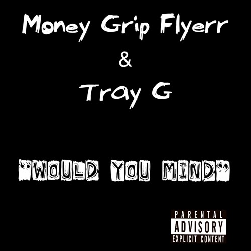 Stream Money Grip Flyerr x Tray G - Would You Mind by Money Grip Flyerr ...