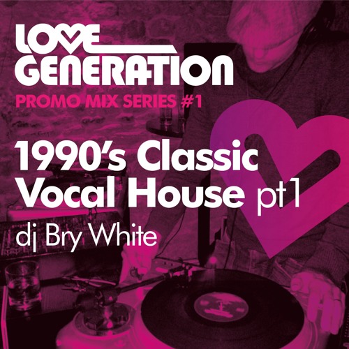 Stream LoveGeneration 1990's Classic Vocal House Part 1 by DJ Bry White ...