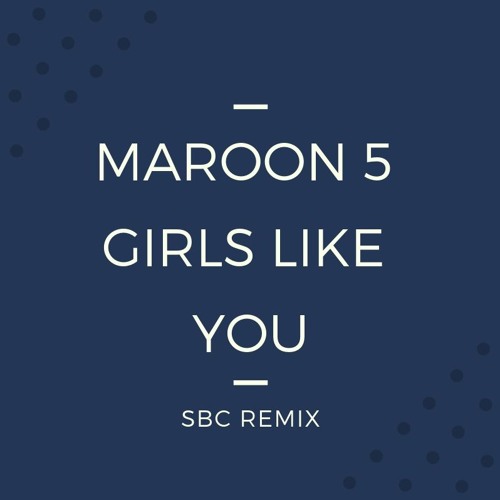 Stream Maroon 5- Girls Like You(SBC Remix) by Shashank BC | Listen ...