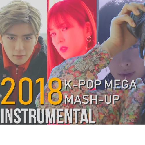 Stream 2018 K-POP MEGA MASH-UP: SOUNDS OF '18 (OFFICIAL INSTRUMENTAL ...