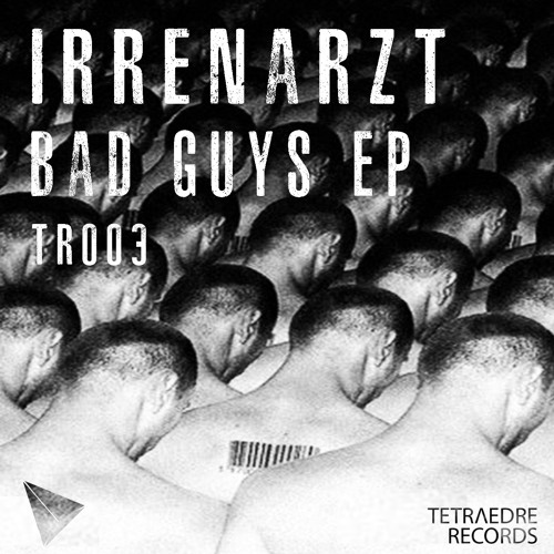 Stream Tétraèdre Records | Listen to IRRENARZT - BAD GUYS EP [TR003 ...