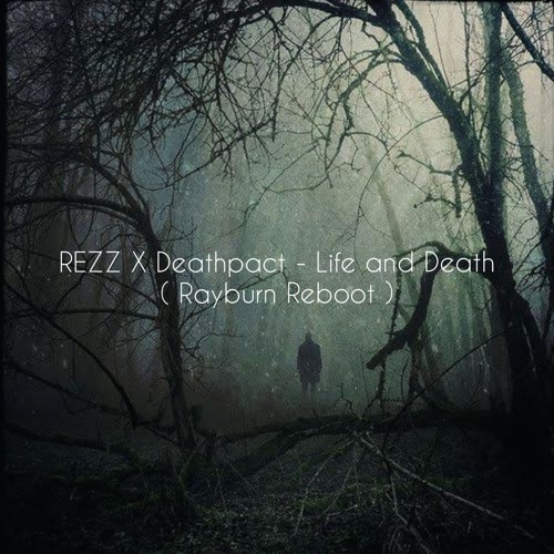 Stream REZZ X Deathpact- Life & Death (Ray3urn Reboot) by Ray3urn ...