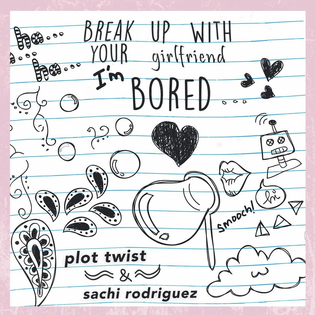 Stream Break Up With Your Girlfriend I'm Bored - Plot Twist & Sachi Rodriguez by plot twist ...