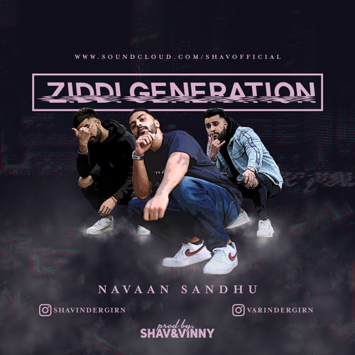 Stream Ziddi Generation | Navaan Sandhu | Shav & Vinny by Shav and ...