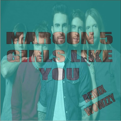 Stream Maroon 5 - Girls Like You (Remix WOWZZY) by alefwowzzy | Listen ...