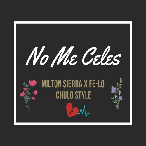 Stream "NO ME CELES" - FE-LO X Milton Sierra X Chulo Style (Audio ...