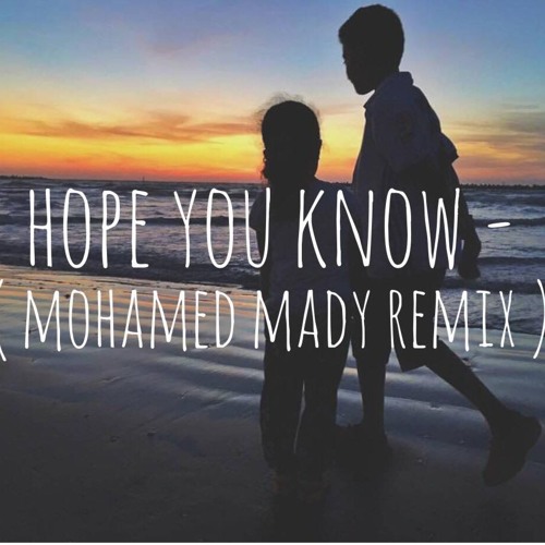 Stream Hope You Know - Mohamed Mady Remix by Mohamed Mady | Listen ...