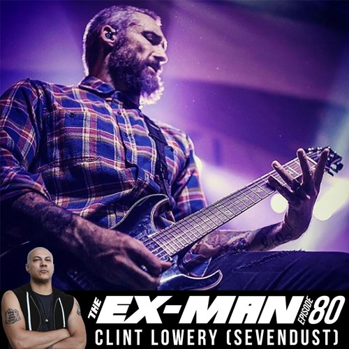 Stream Ex-Man Podcast Ep. 80 - Clint Lowery (Sevendust, ex-Dark New Day ...