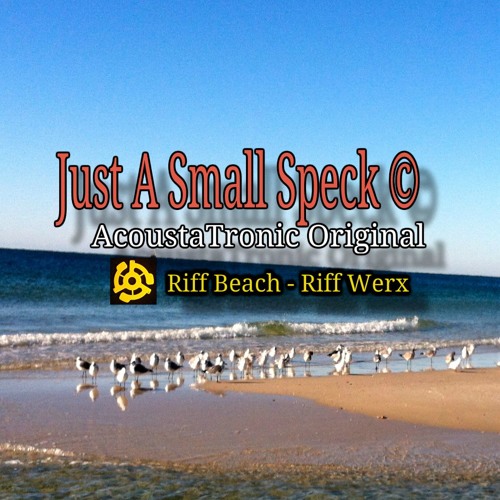 Stream Just A Small Speck © - AcoustaTronic Original by Riff Beach ...