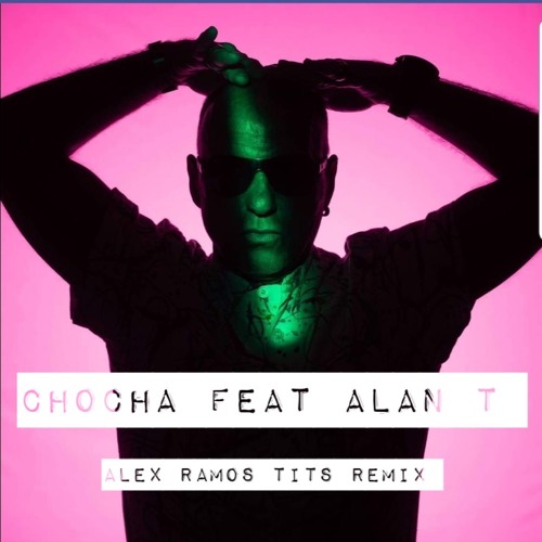 Stream CHOCHA Feat Alan T - Alex Ramos TITS Remix SNIP by Dj Alex Ramos ...