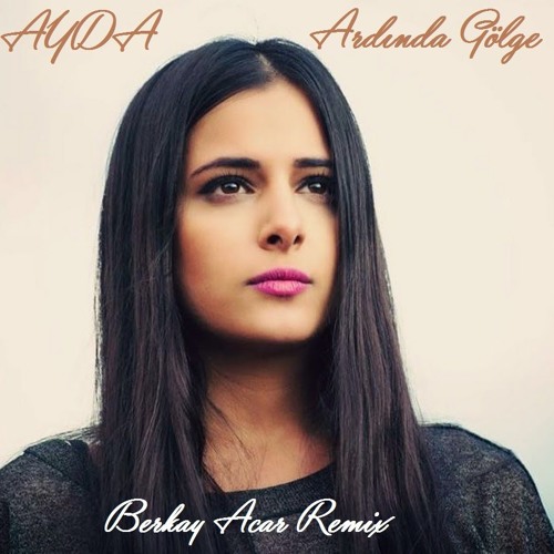 Stream Ayda - Ardında Gölge (Berkay Acar Remix) by Berkay ACAR | Listen online for free on ...