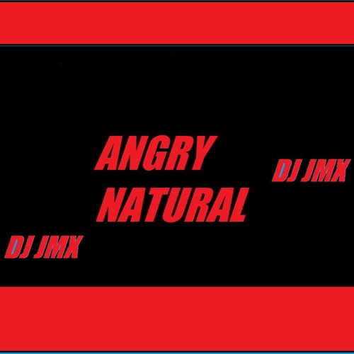Stream Angry Natural by Dj JMX | Listen online for free on SoundCloud
