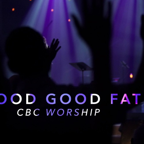 Stream Good Good Father CBC Worship by Central Baptist Worship | Listen ...