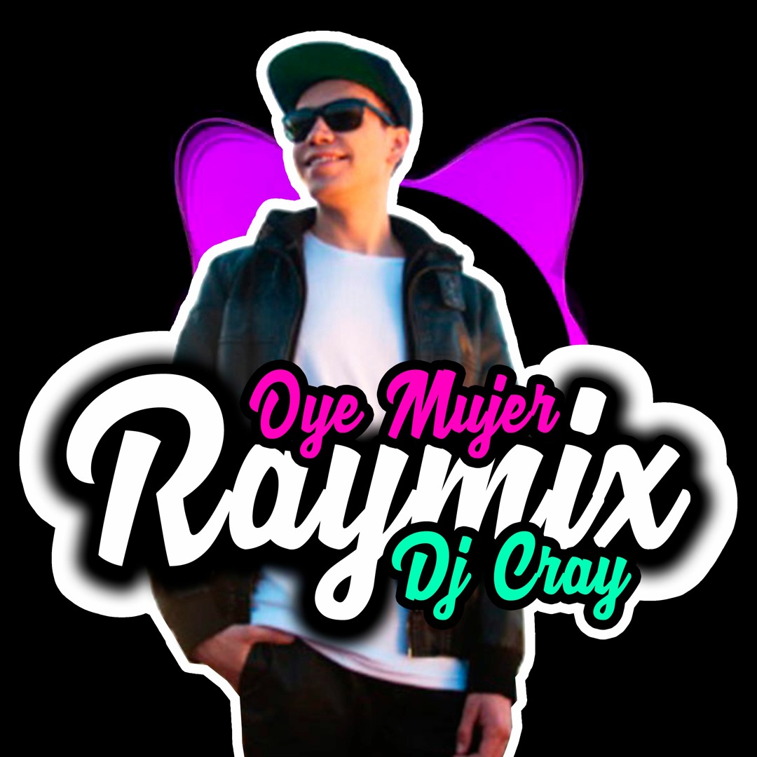 Stream RAYMIX - OYE MUJER - EXTENDED - FREE DOWNLOAD - DJ CRAY by Dj ...