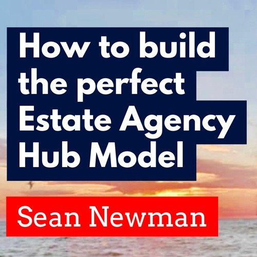 Stream SEAN NEWMAN - HOW TO BUILD THE PERFECT HUB MODEL ESTATE AGENCY ...