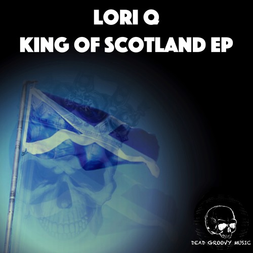 Stream Lori Q - King Of Scotland [Dead Groovy Music] by Dead Groovy ...