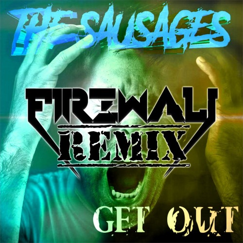 Stream The Sausages - Get Out (FIREWALL REMIX) by THE GOBLINS LAIR ...