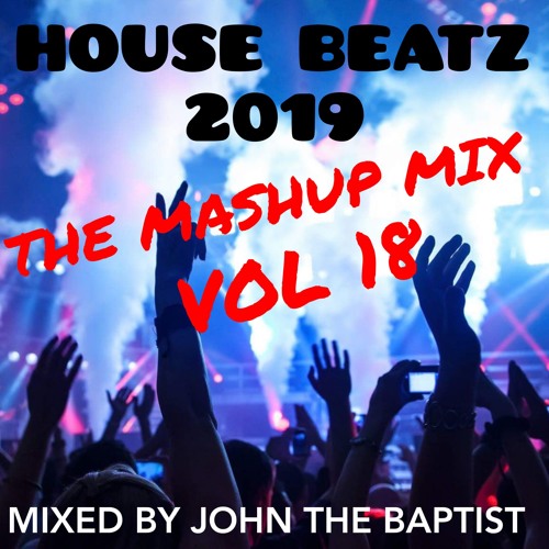 Stream House Beatz 2019 The Mashup Mix Vol 18 Mixed By John The Baptist ...