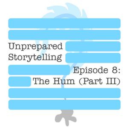 Stream episode Episode 8: The Hum (Part III) by Unprepared Storytelling ...
