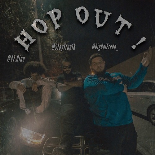 Stream Hop Out Ft. BigBoiFredo x 47 GiNO by StayTrue1k | Listen online ...