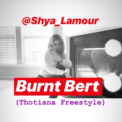 Stream Burnt Bert (Thotiana Freestyle) by Shya L'amour | Listen online ...