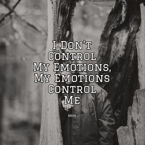 Stream I Don't Control My Emotions, My Emotions Control Me by MKM ...