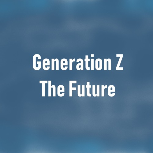 Stream Podcast | Generation Z - the Future by Kiko_Y | Listen online ...