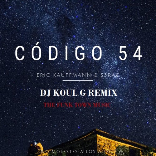 Stream Eric Kauffmann & S3RAC - Código 54 (DJ KOUL G REMIX) by Dj Koul ...