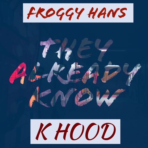 Stream Froggy Hans ft K- Hood- They Already Know by Froggy Hans ...