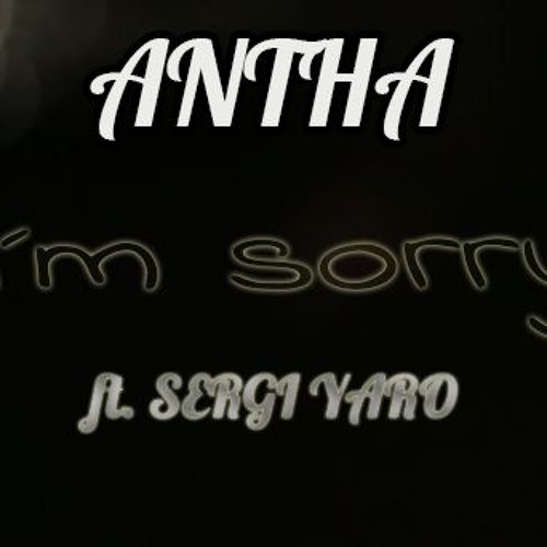 Stream I'm sorry ft. Sergi Yaro by Antha | Listen online for free on ... Stream I'm sorry ft. Sergi Yaro by Antha | Listen online for free on ...