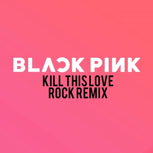 Stream BLACKPINK - Kill This Love - Rock Remix by Streetwise Rhapsody ...