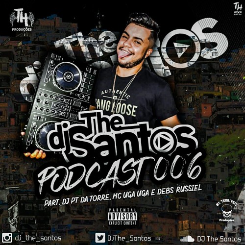 Stream DJ THE SANTOS PODCAST 006 - PART. DJ PT DA TORRE, MC UGA UGA E ...
