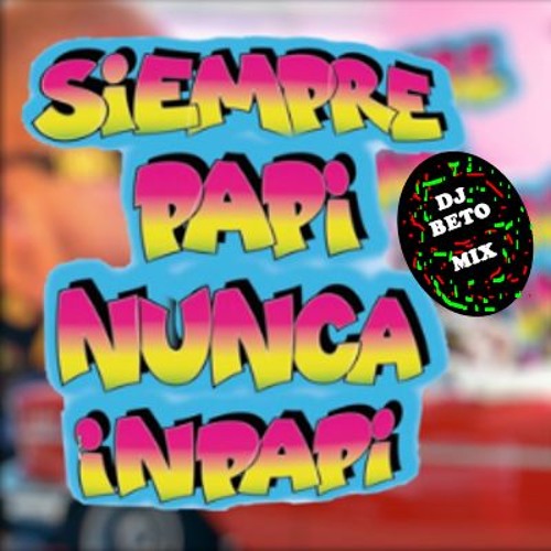 Stream SIEMPRE PAPI NUNCA IMPAPI MIX DJ ROBERTO MAYTA [DJ BET0] PUNO ...