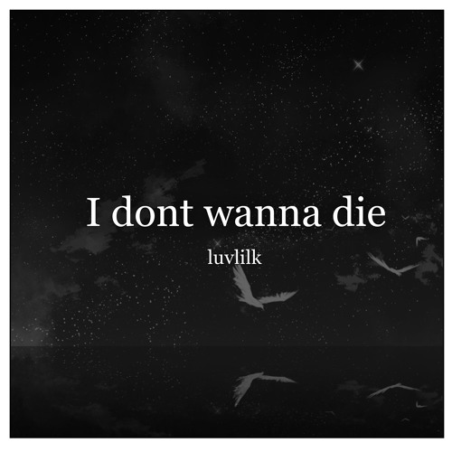 Stream I Dont Wanna Die by luvlilk💔 - @luvlilk | Listen online for free ...