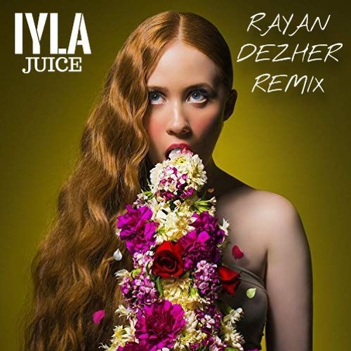 Stream Iyla - Juice (Rayan Dezher Remix) by Rayan Dezher | Listen ...