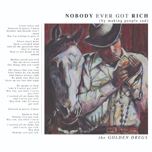 Stream Nobody Ever Got Rich (By Making People Sad) by The Golden Dregs ... Stream Nobody Ever Got Rich (By Making People Sad) by The Golden Dregs ...