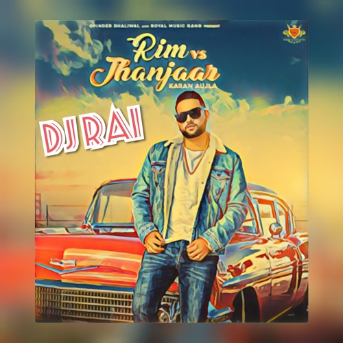Stream Dj Rai ft Karan Aujla - Rim VS Jhanjar (The Remix) by Dj Rai ...