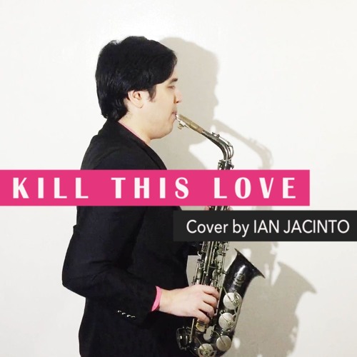 Stream Blackpink - Kill This Love (Saxophone Cover by Ian Jacinto) by Ian Jacinto | Listen ...