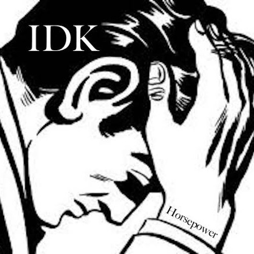 Stream IDK by HorsepowerOfficial | Listen online for free on SoundCloud Stream IDK by HorsepowerOfficial | Listen online for free on SoundCloud