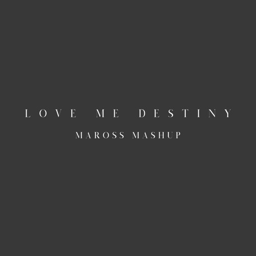 Stream Love Me Destiny (Maross Mashup) by Maross | Listen online for ...