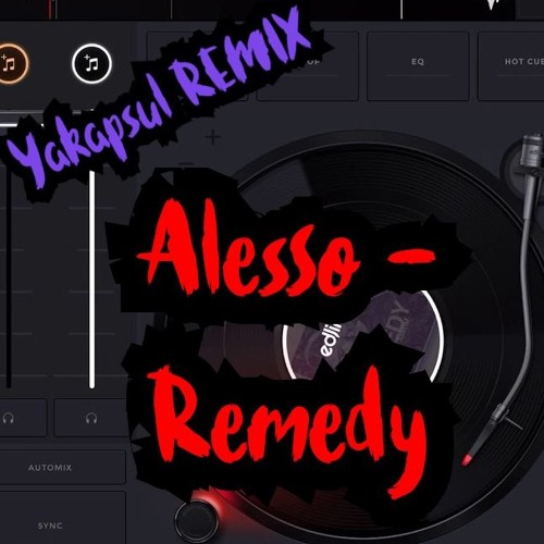 Stream Alesso - Remedy {Yakapsul Remix} [RELEASE] by Yakapsul Playz ...