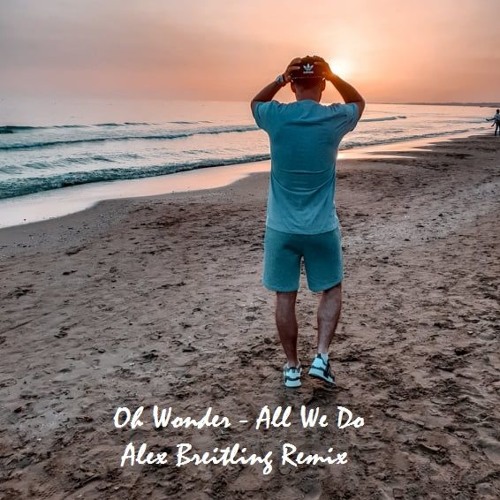 Stream Oh Wonder - All We Do (Alex Breitling Remix) by Alex Breitling ...