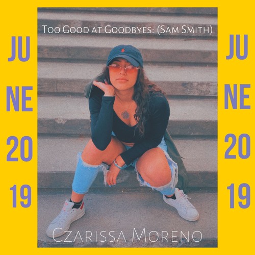 Stream Sam Smith- Too Good At Goodbyes (Cover by Czarissa Moreno) by ...
