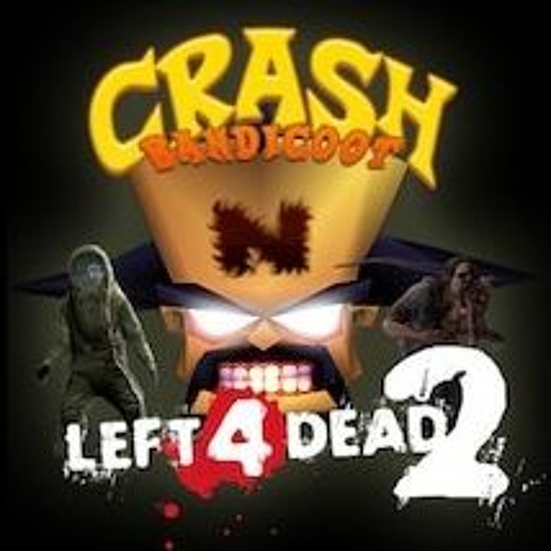 Stream Left 4 Dead 2 Crash Bandicoot 2 - Finale by kmmmchan | Listen online for free on SoundCloud