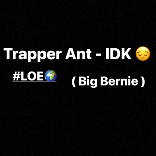 Stream Trapper Ant - IDK ( Big Bbernie ) by Bernie X Ant | Listen ...