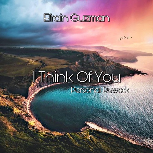 Stream A. I Think Of You - Efrain Guzman (Personal Rework) by Efrain ...