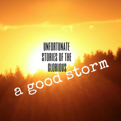 Stream a good storm by unfortunate stories of the glorious | Listen ...