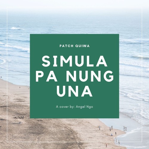 Stream Simula Pa Nung Una - Patch Quiwa (Cover) by Angel Ngo | Listen ...
