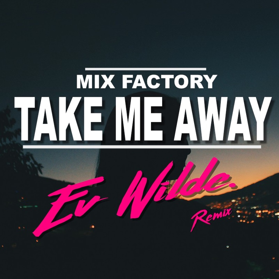 Stream Mix Factory - Take Me Away (Ev Wilde Remix) by Ev Wilde | Listen ...