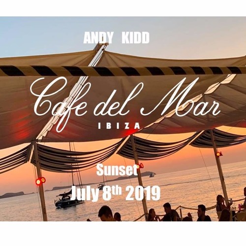 Stream Andy Kidd - 'Live @ 'Cafe Del Mar' Ibiza 8th July 2019 by ...